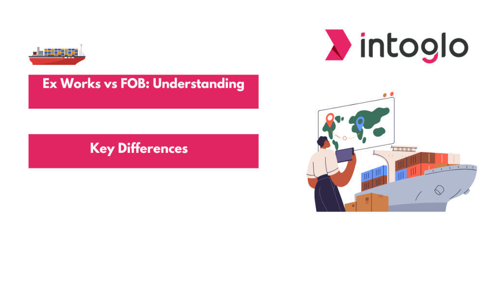 Ex Works vs FOB: Understanding Key Differences